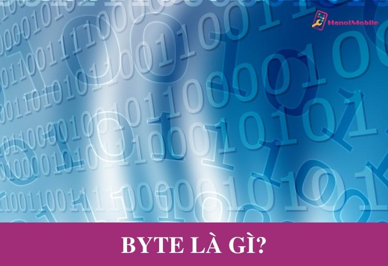 Byte là gì? Khi nào nên sử dụng Byte. Cách chuyển đổi đơn vị