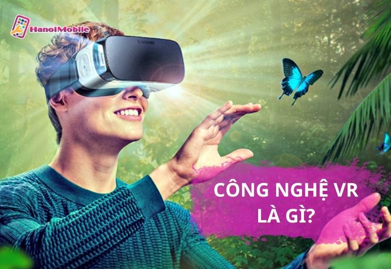 VR là gì? Điểm khác biệt giữa VR vs AR & ứng dụng